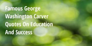Famous George Washington Carver Quotes On Education And Success - Big ...