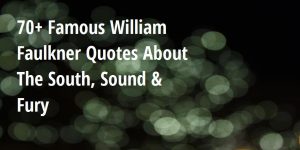 70+ Famous William Faulkner Quotes About The South, Sound & Fury - Big ...